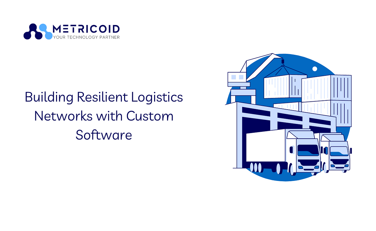 Building Resilient Logistics Network with Custom Software | by Metricoid technology | Medium