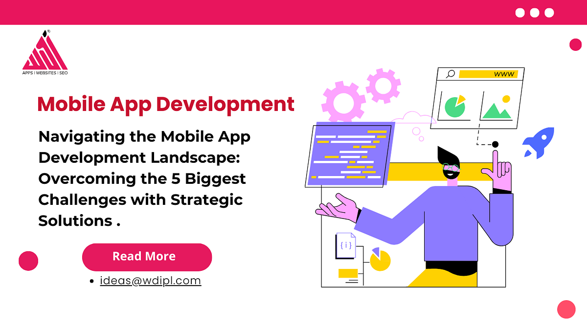 Navigating the Mobile App Development Landscape: Overcoming the 5 ...