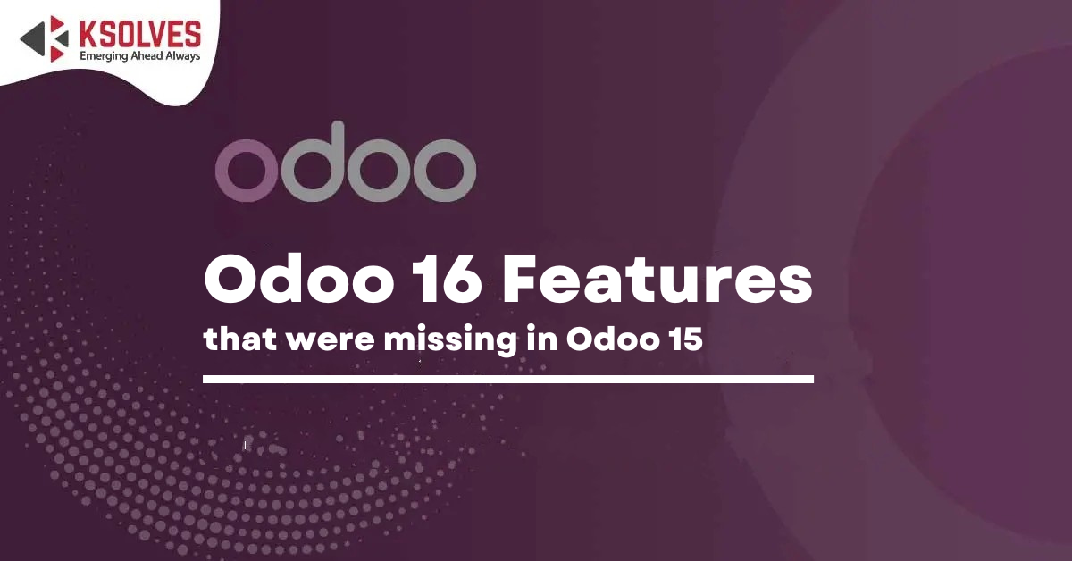 Odoo 16 Features that were missing in Odoo 15 | by Ksolves Odoo | Medium