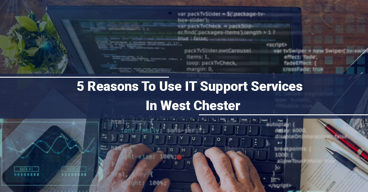 5 Reasons to Use IT Support Services in West Chester - IT Support ...