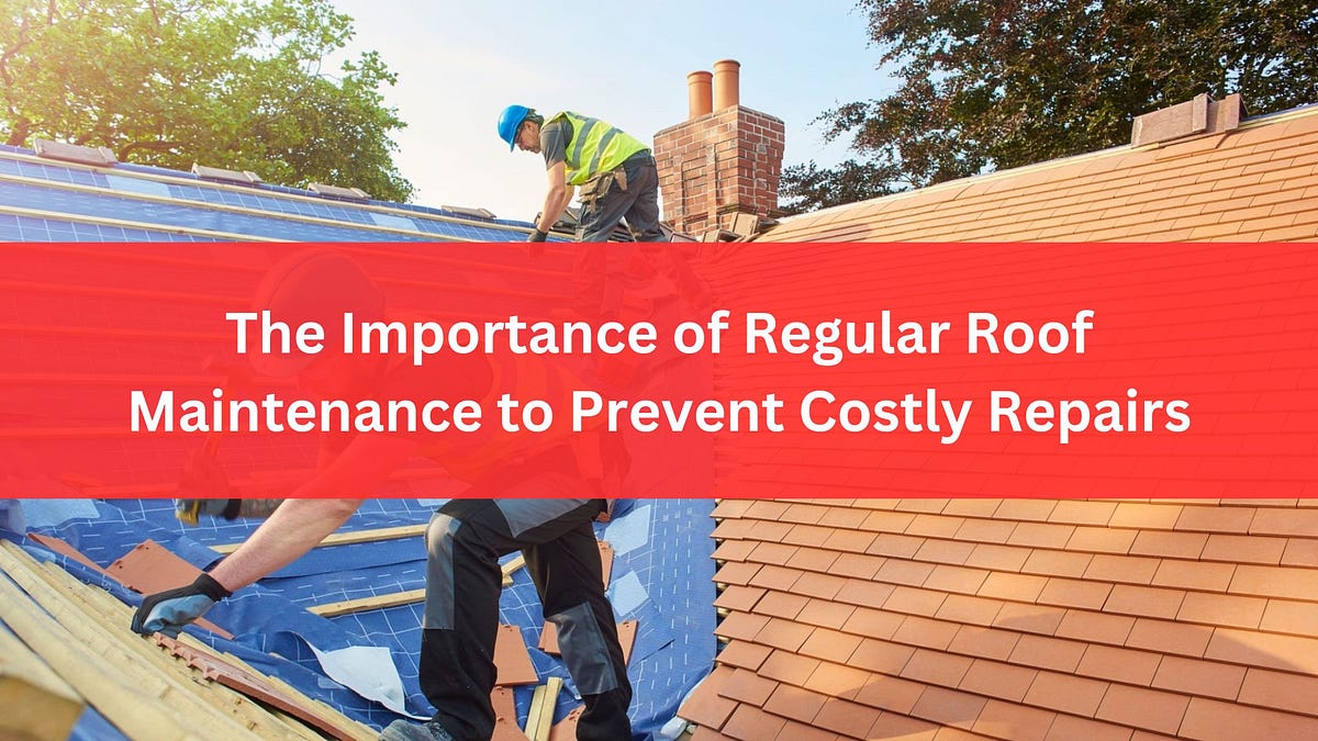 The Importance of Regular Roof Maintenance to Prevent Costly Repairs | by mark steve | Medium