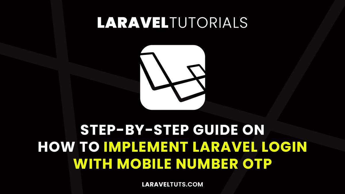 Step-by-Step Guide on How to Implement Laravel Login with Mobile Number OTP | by LaravelTuts ...