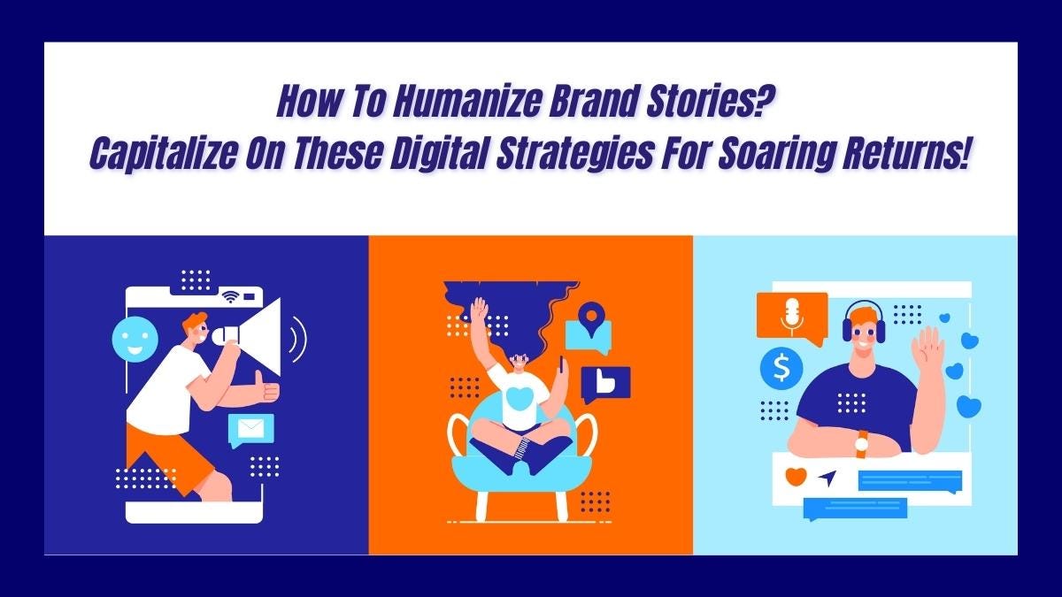 How To Humanize Brand Stories? Capitalize On These Digital Strategies For Soaring Returns! | by ...