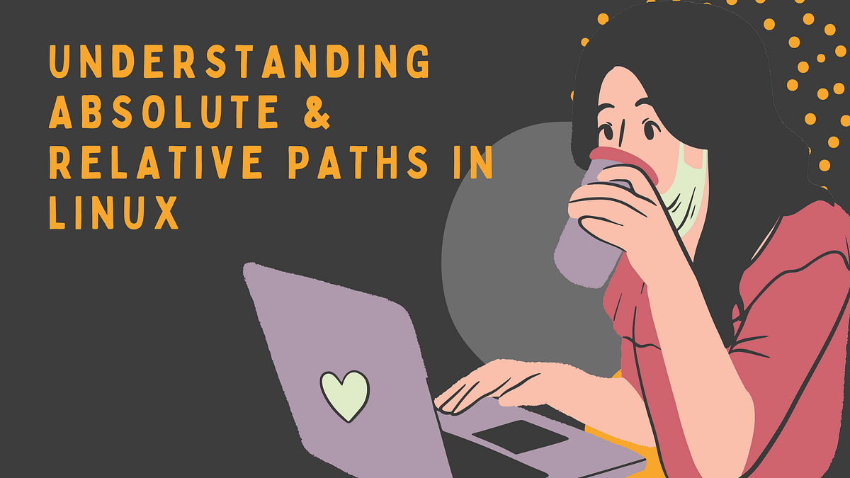 Understanding Absolute vs Relative Paths in Linux | by Nakul Mitra ...