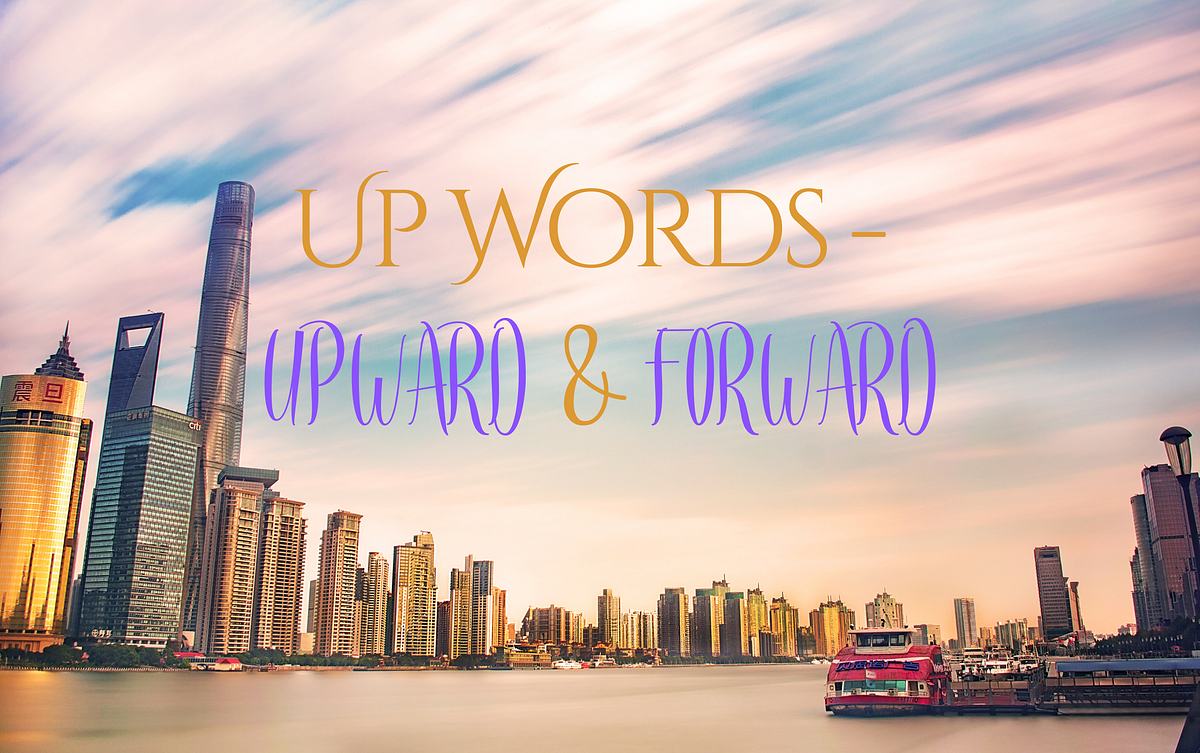 Up Words — Live Forward and Upward | by Fleda.B | Up Words | Medium