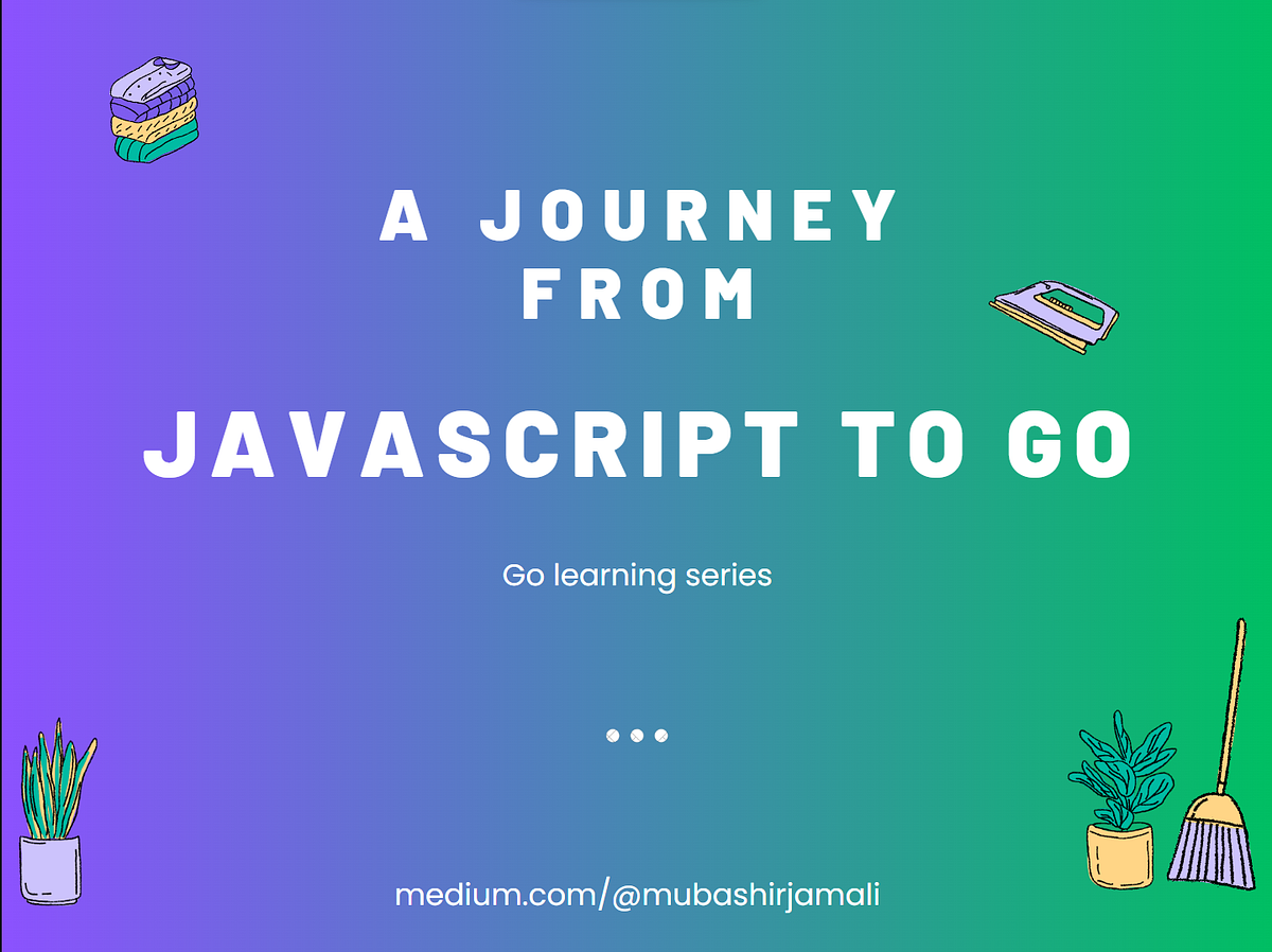 A Journey from JavaScript to Go. I’ve been a full-stack developer for… | by Mubashir Jamali | Medium