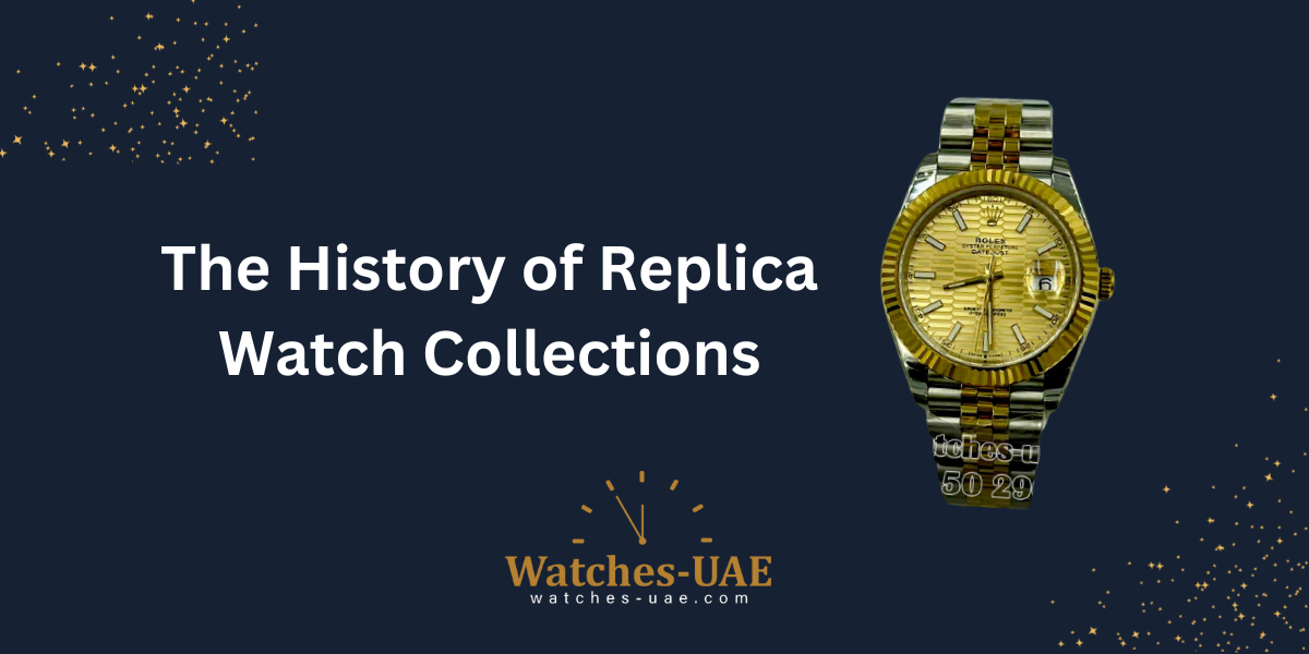 The History of Replica Watch Collections: A Fascinating Travel Through ...