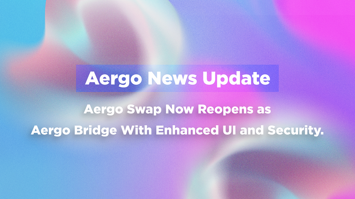 Aergo Swap Now Reopens as Aergo Bridge With Enhanced UI and Security ...