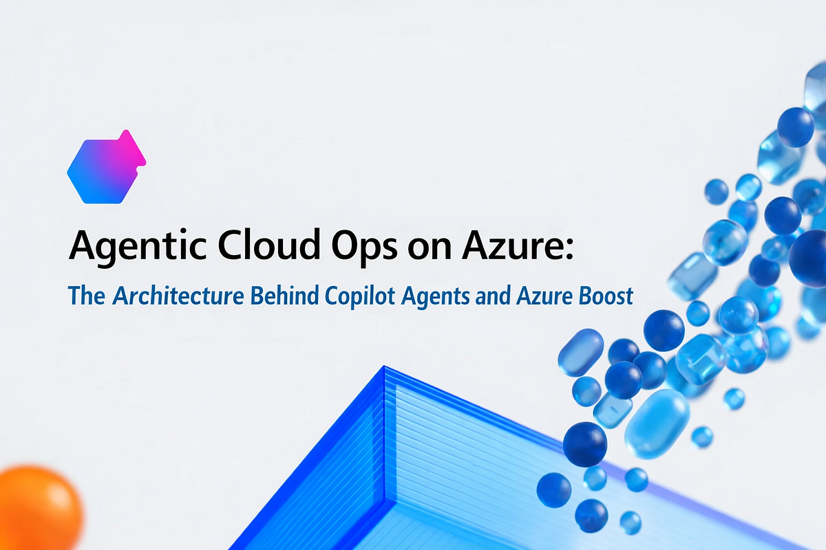 Agentic Cloud Ops on Azure: The Architecture Behind Copilot Agents and ...