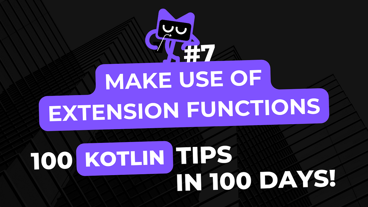 Kotlin Tip #7: Make use of Extension Functions — 100 Kotlin Tips in 100 Days | by Raphael De Lio ...