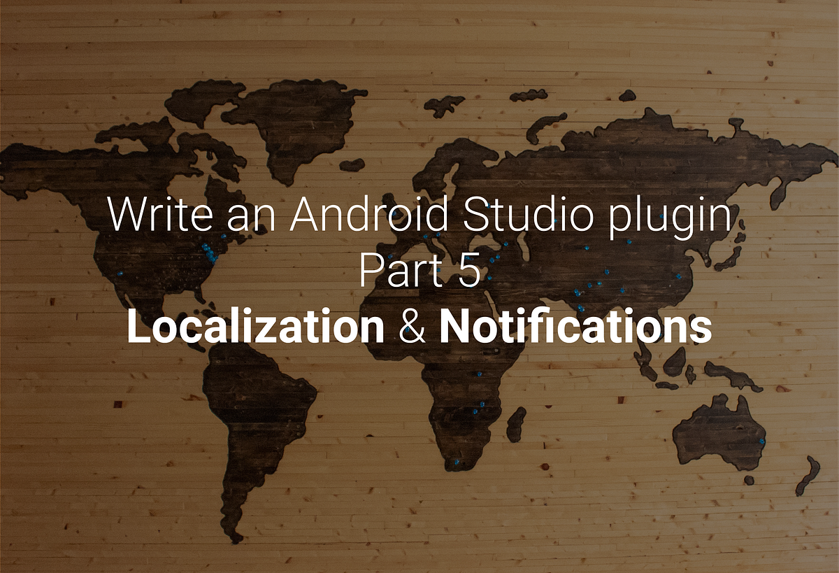 Write an Android Studio Plugin Part 5: Localization and Notifications | by Marcos Holgado ...