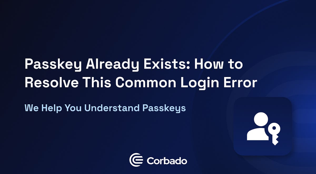 Passkey Already Exists: How to Resolve This Common Login Error | Medium