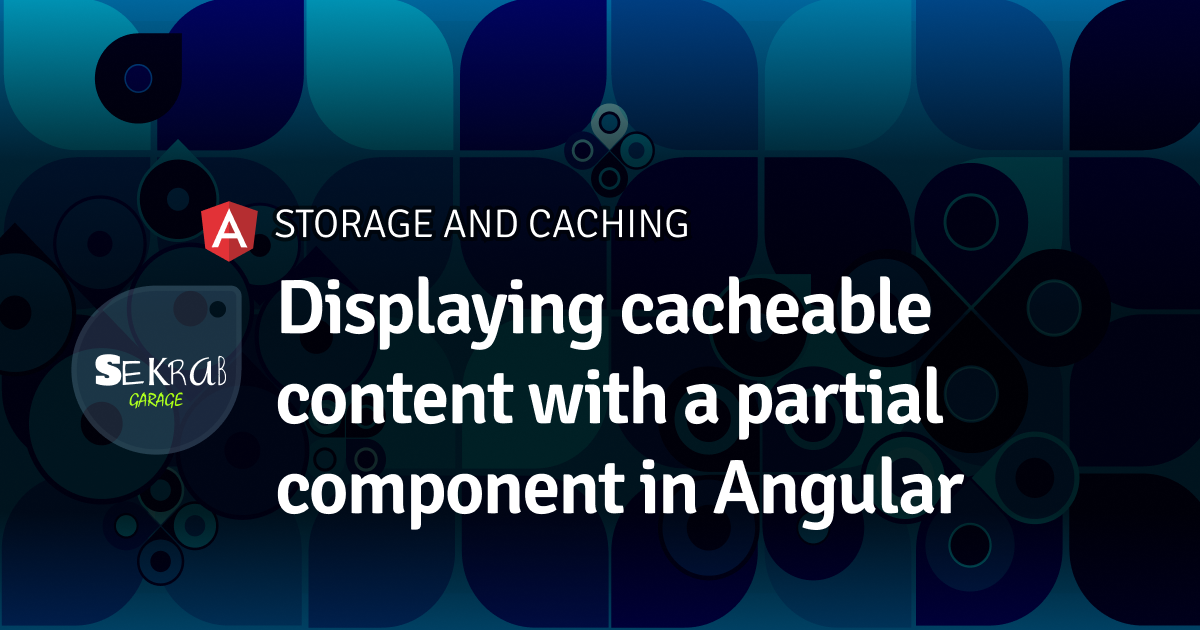 Displaying cacheable content with a partial component in Angular | by Ayyash Ayyash | Medium