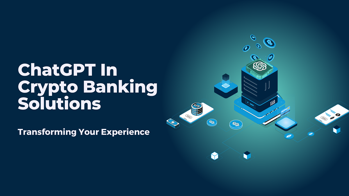 ChatGPT in Crypto Banking Solutions: Transforming Your Experience | by ...