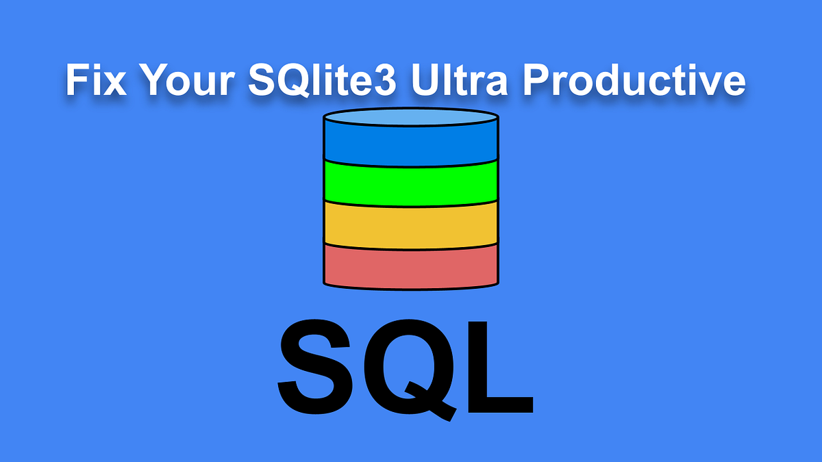 5- Simple Steps to fix Your SQlite3 Ultra Productive | by Ajay Parmar | Top Python Libraries ...