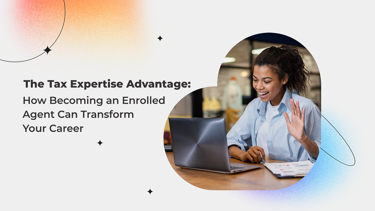 The Tax Expertise Advantage: How Becoming an Enrolled Agent Can ...