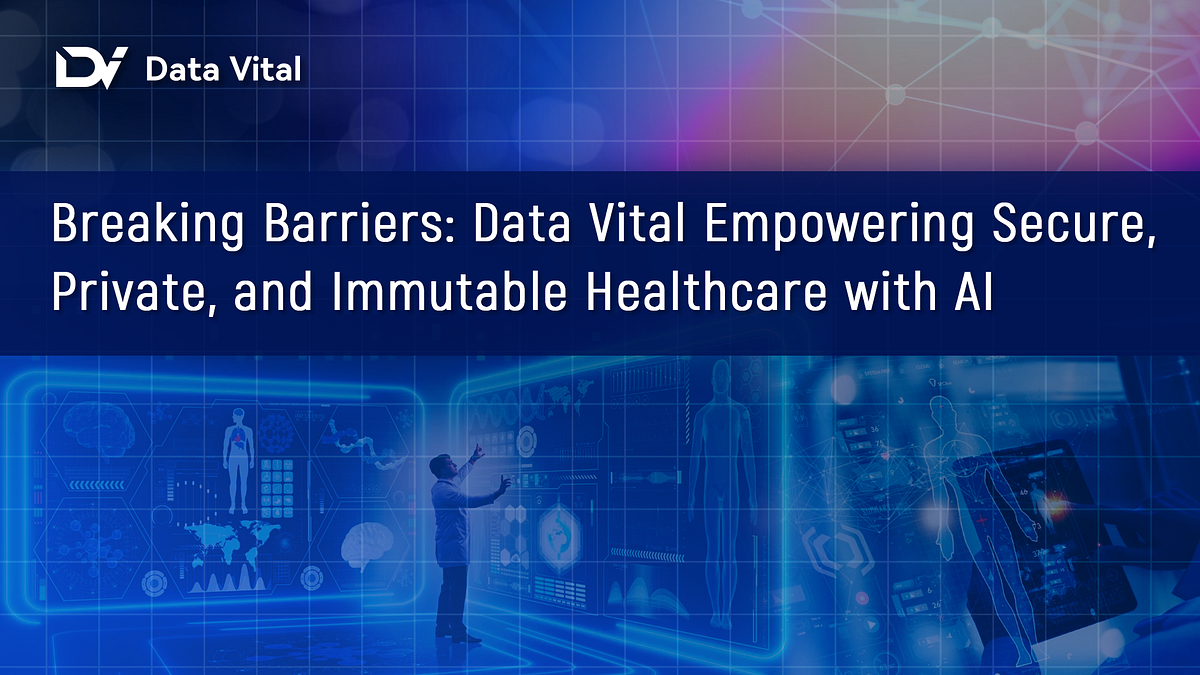 Breaking Barriers: Data Vital Empowering Secure, Private, and Immutable Healthcare with AI | by ...