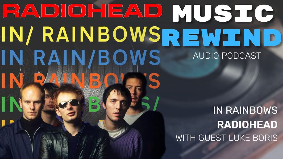 Radiohead: In Rainbows with guest Luke Bouris | by Music Rewind Podcast ...