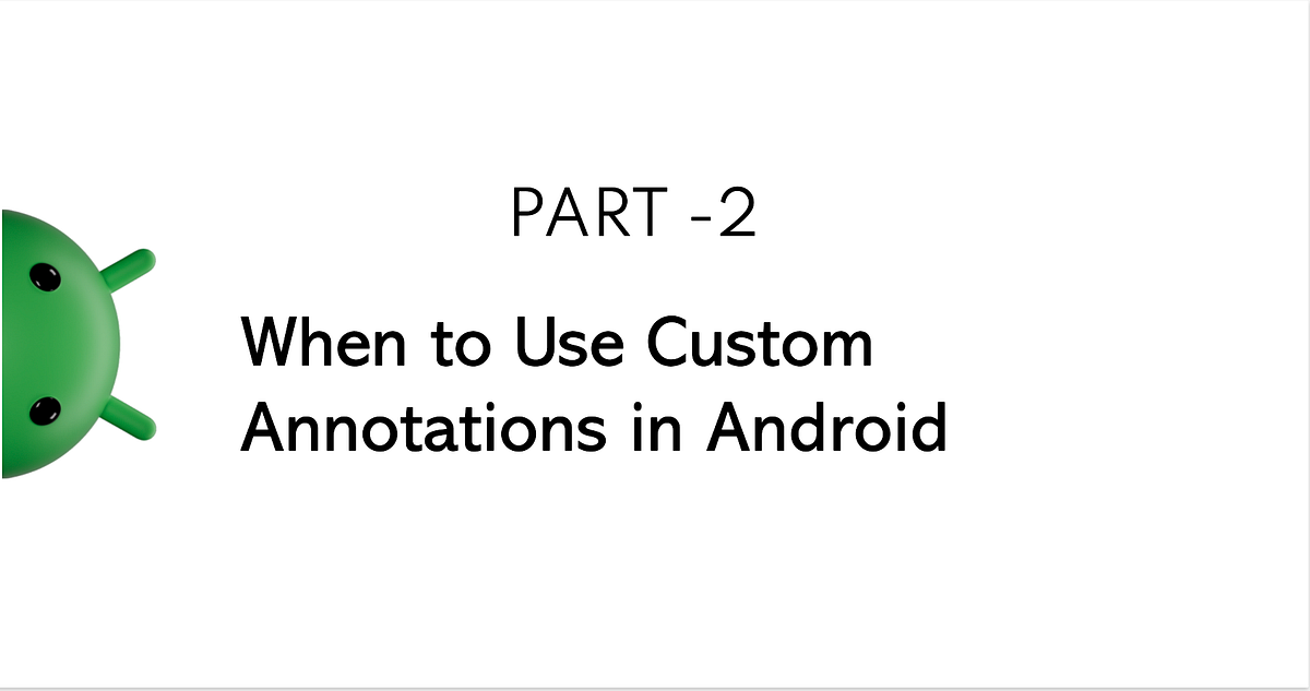When to Use Custom Annotations in Android: Part 2 | by Sandeep Kella | Jun, 2024 | Medium