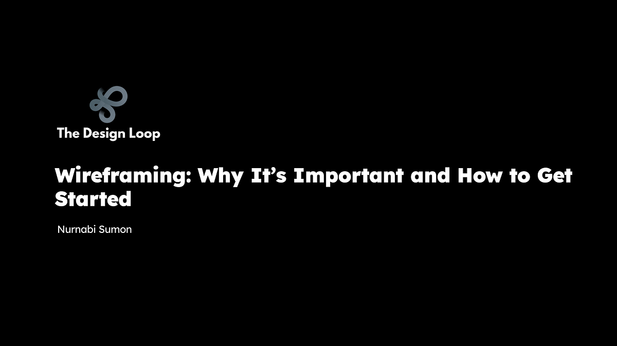 Wireframing: Why It’s Important and How to Get Started | by Nurnabi ...