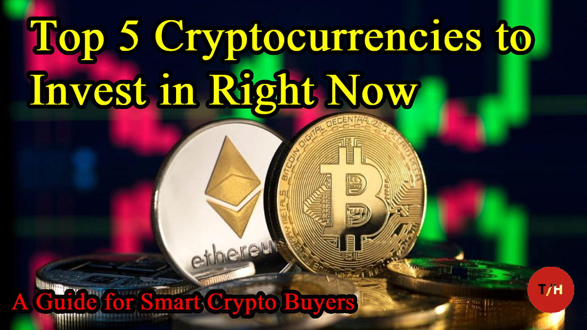 Top 5 Cryptocurrencies to Invest in Right Now: A Guide for Smart Crypto ...