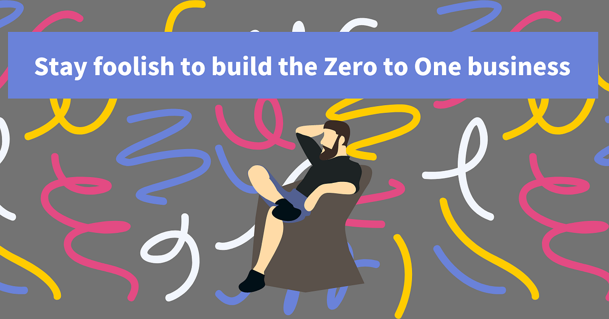 Stay foolish to build the Zero to One business | by Kota Kubo | Medium