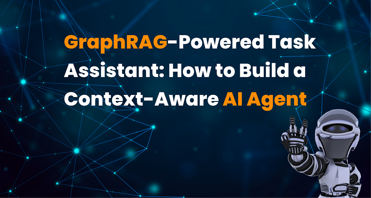 GraphRAG-Powered Task Assistant: How to Build a Context-Aware AI Agent | by Vishath Amarasinghe ...