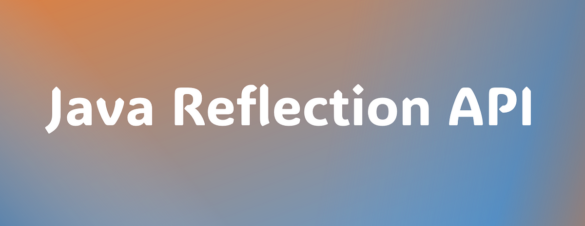 Java Reflection Api What Is Reflection Api By Ashutosh Kumar Singh Medium