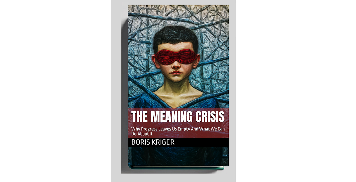 THE MEANING CRISIS. Why Progress Leaves Us Empty — And What… | by Boris ...