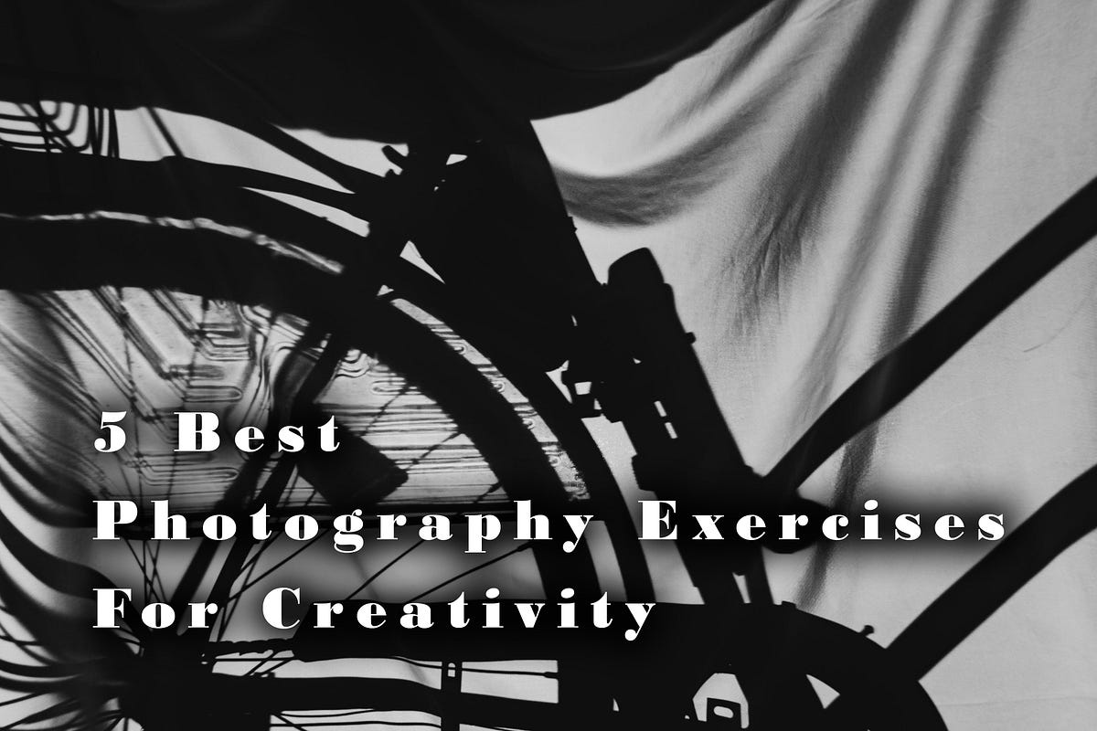 5 Best Photography Exercises For Creativity | by Fedor Vasilev | Medium