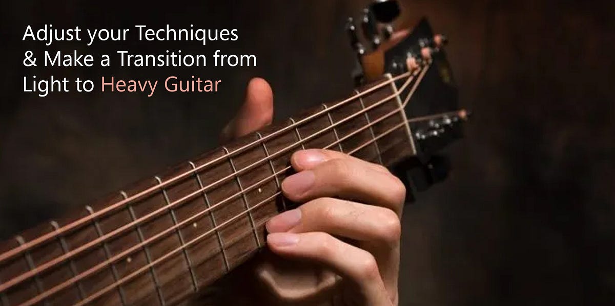 Adjust your Techniques & Make a Transition from Light to Heavy Guitar ...