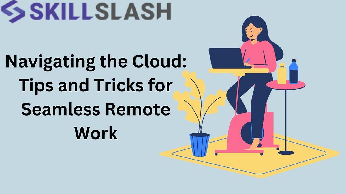 Navigating the Cloud: Tips and Tricks for Seamless Remote Work | by ...