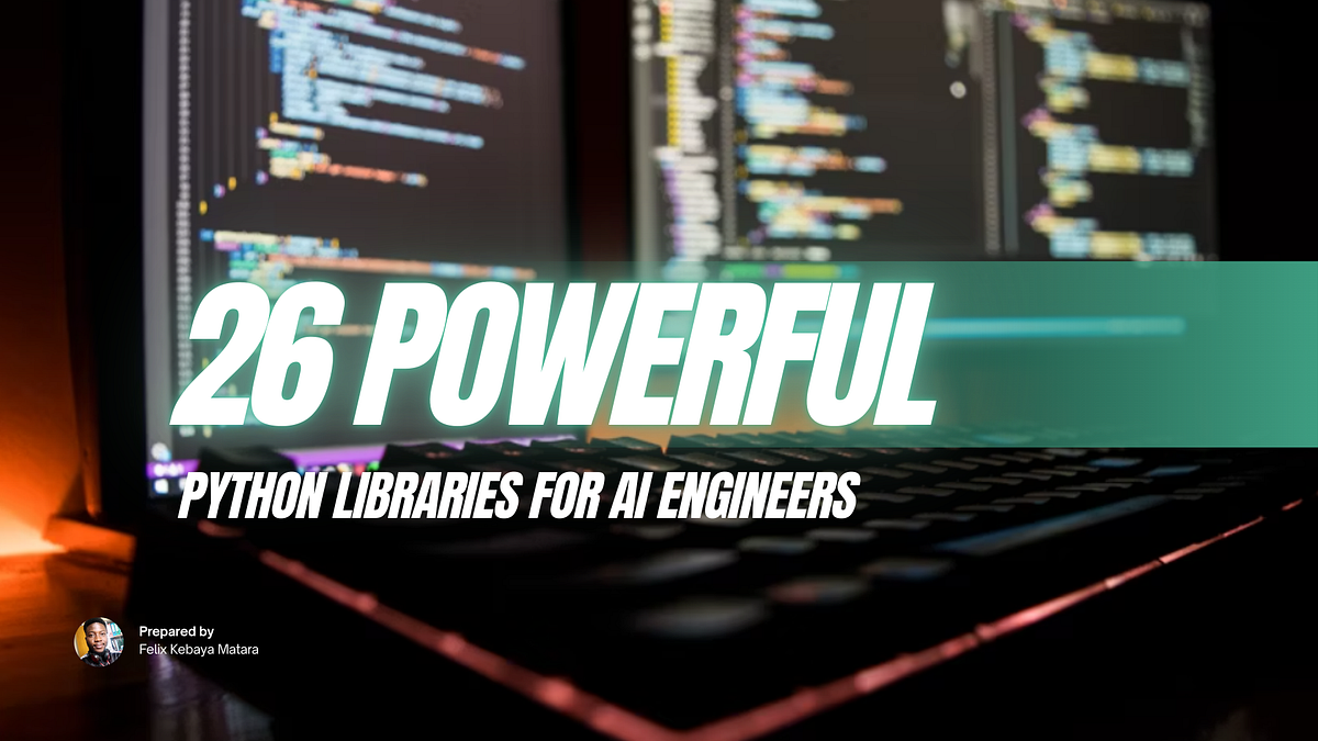 26 Powerful Python Libraries AI Engineers Should Try Out Today | by Felix Kebaya | Artificial ...