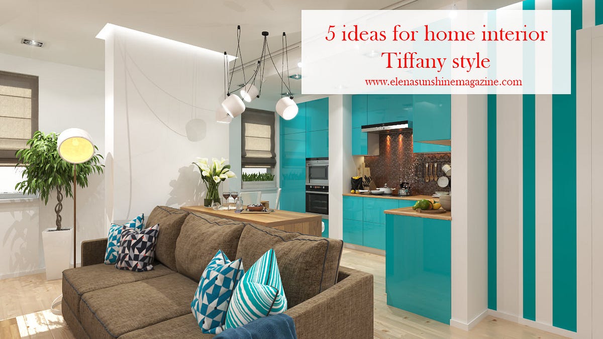 5 ideas for home interior Tiffany style | by Elena "Sunshine" Petrova ...