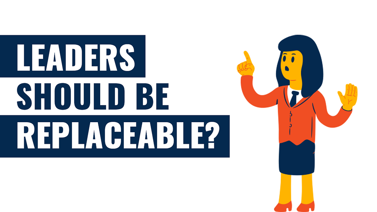 Why great leaders should be replaceable | by John Todorovic ...