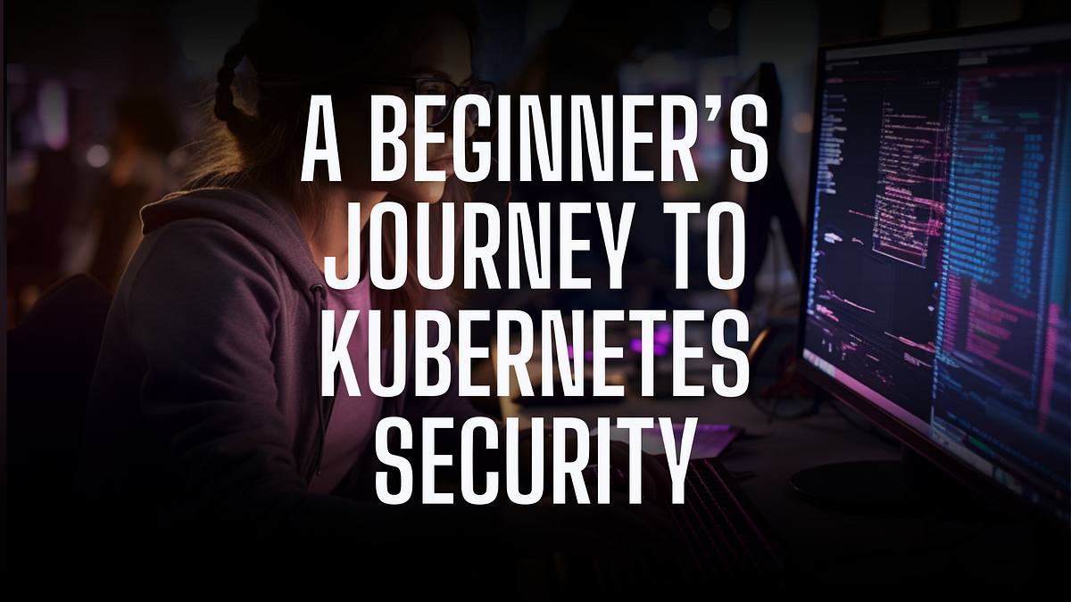 A beginner’s journey to Kubernetes security | by Jen Luther Thomas | Medium