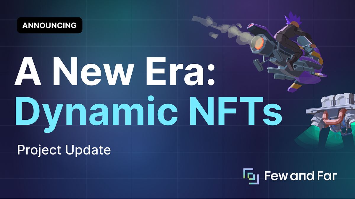 A New Era: Dynamic NFTs and Project Update | by Few and Far (aka FnF ...