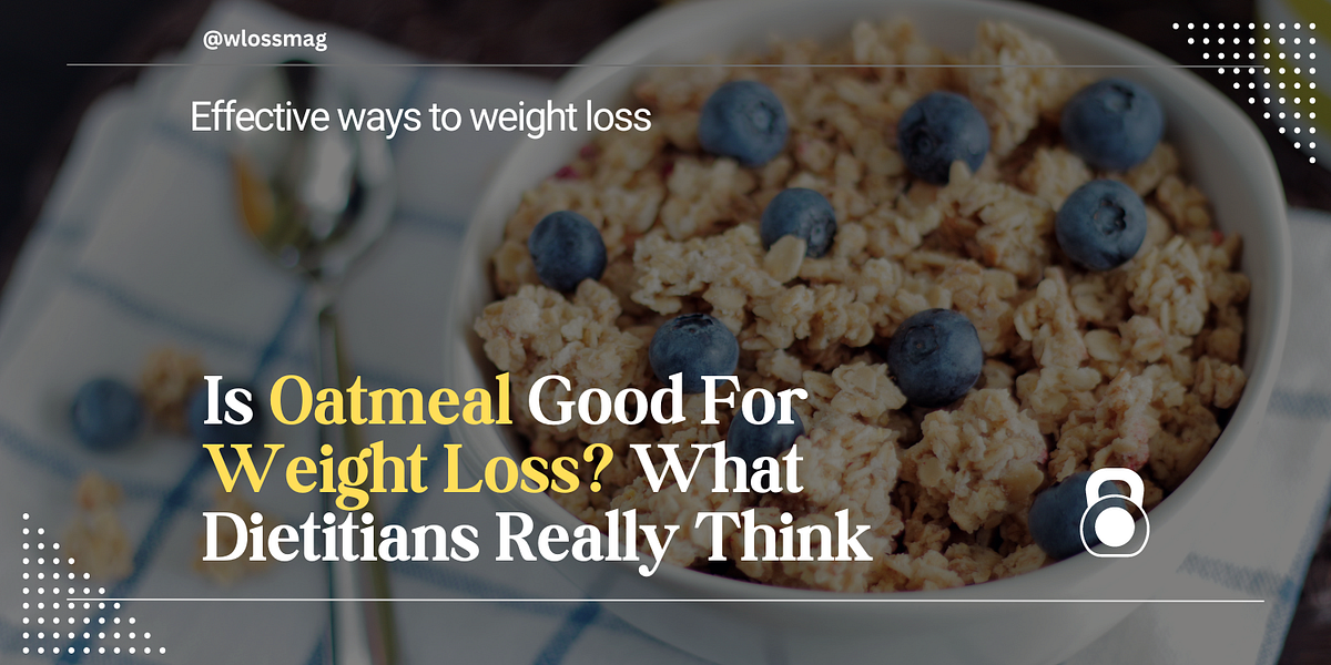 Is Oatmeal Good For Weight Loss? What Dietitians Really Think | by ...