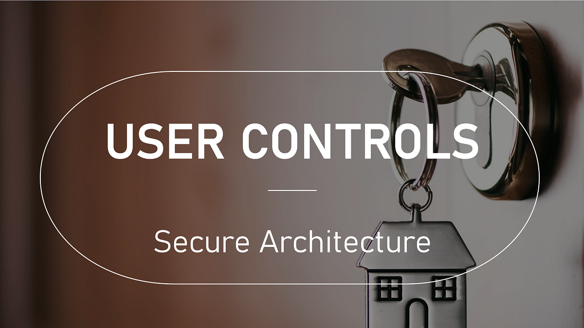 User Controls: Secure Architecture | by Beacon Blade | System Weakness