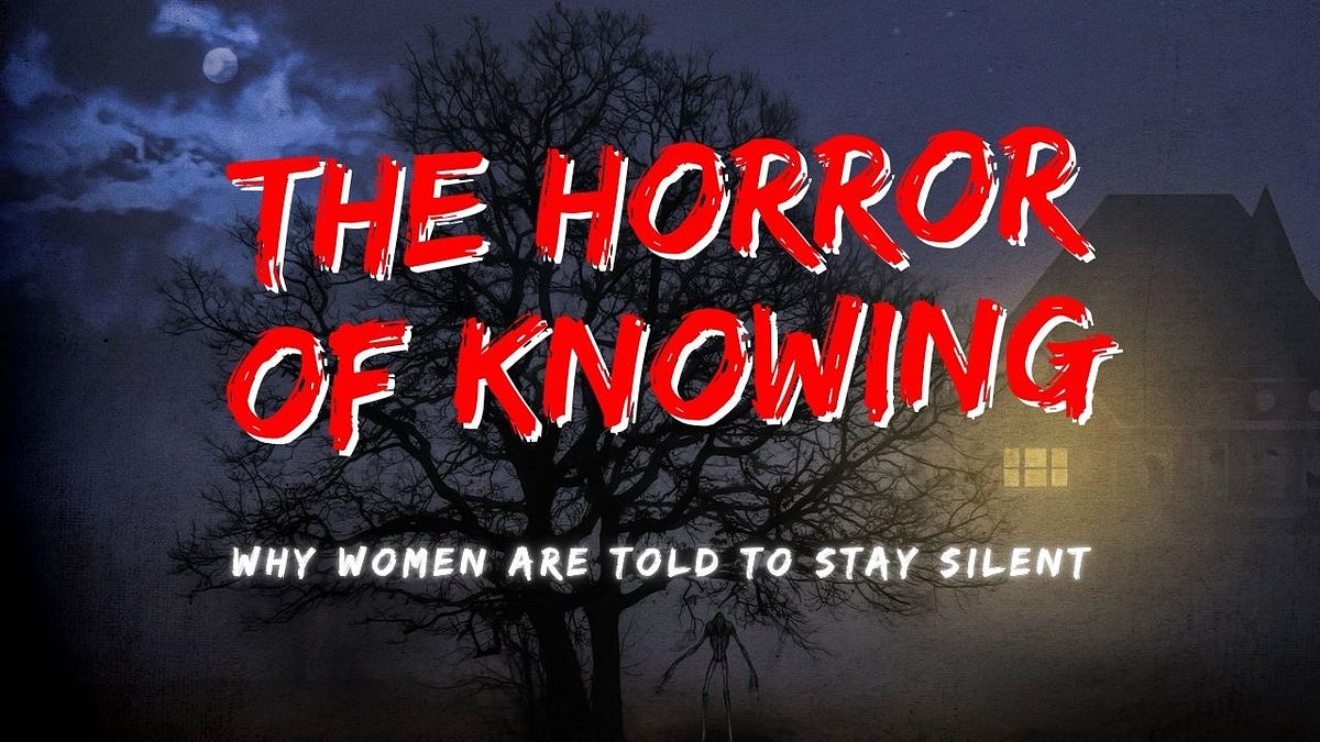 The Horror of Knowing: Why Women Are Told to Stay Silent | by Kayla ...