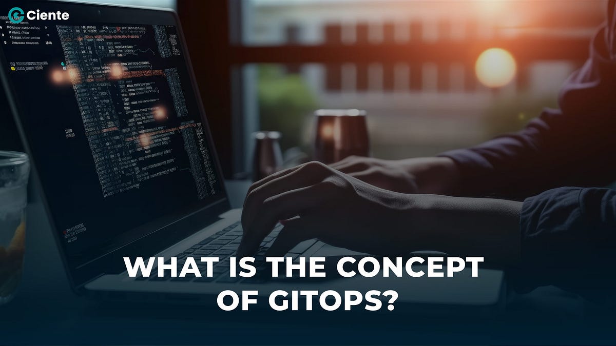 What is the concept of GitOps?. GitOps represents a paradigm and a set… | by Team Ciente | Jan ...