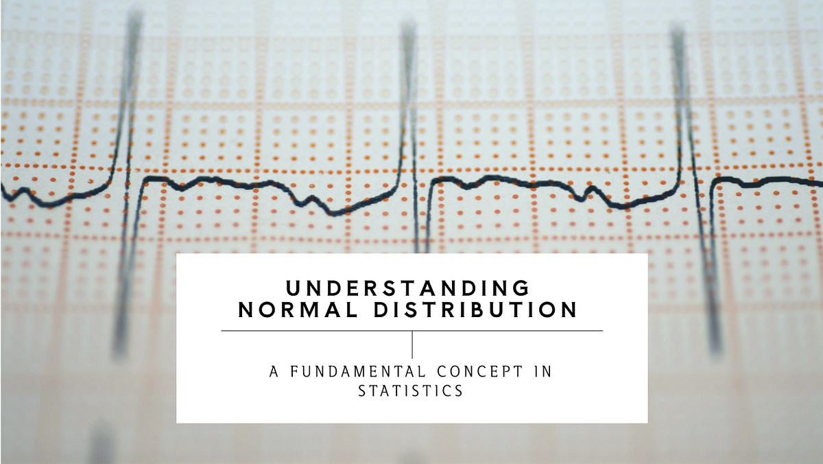 Understanding the Normal Distribution: A Fundamental Concept in ...