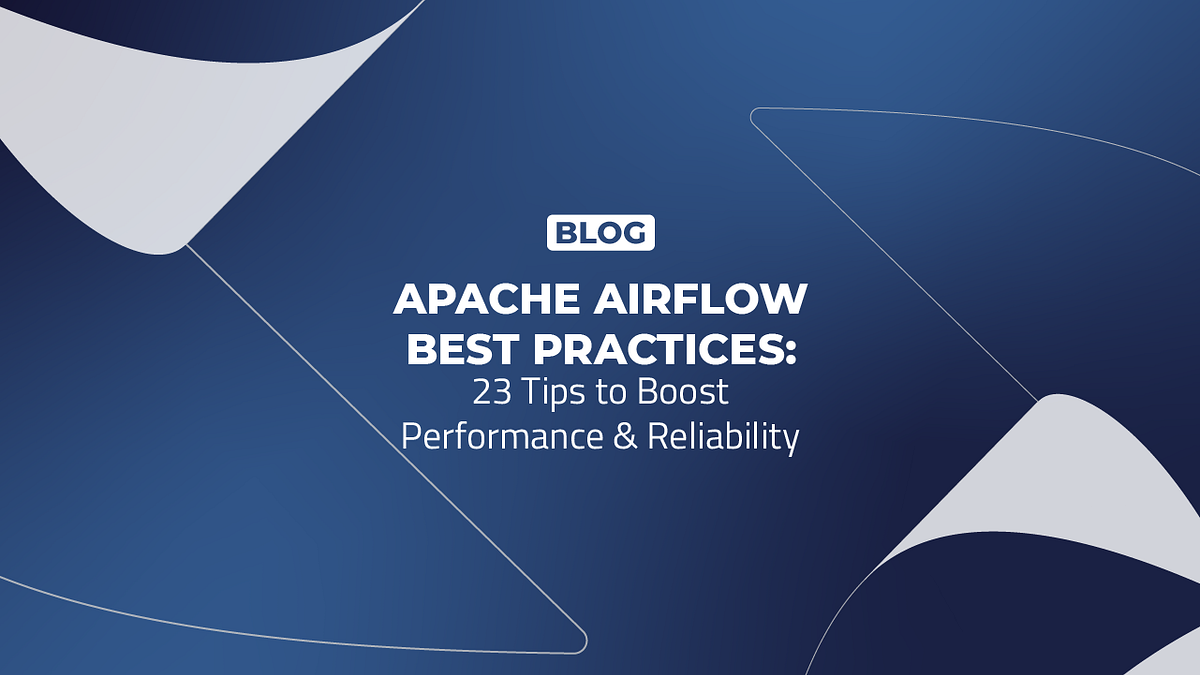 Apache Airflow Best Practices. 23 Tips to Boost Performance &… | by ...