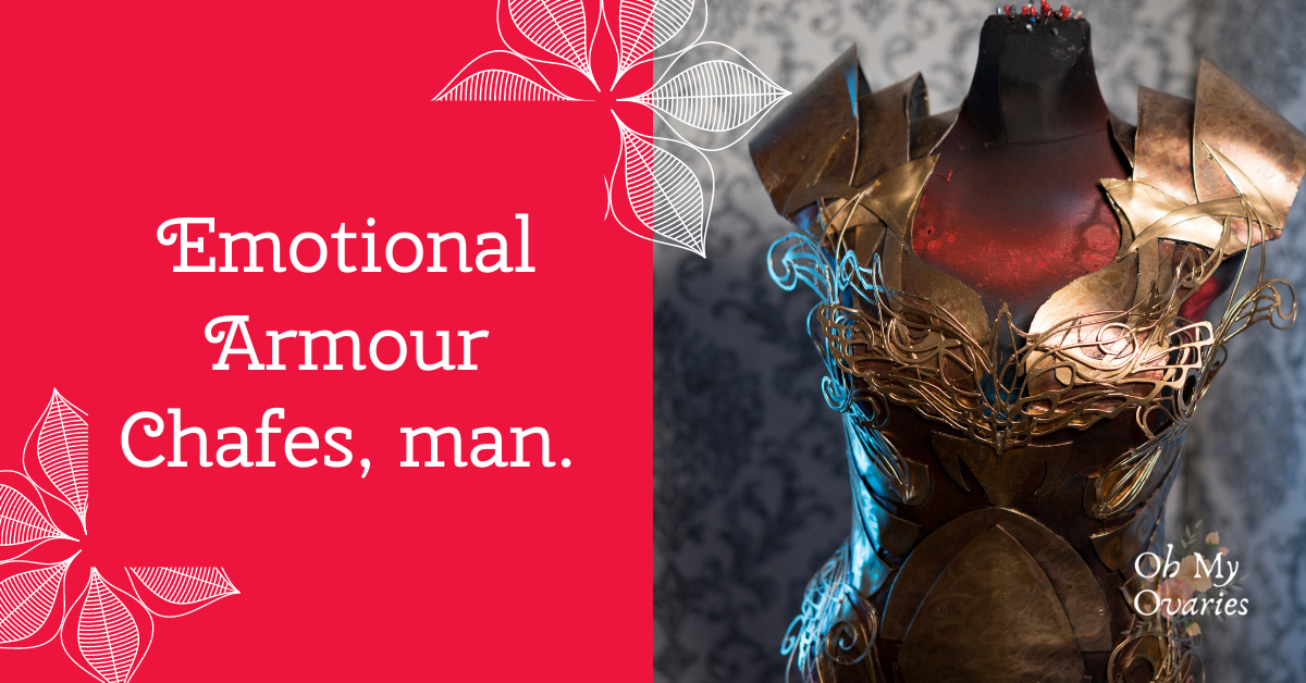 Emotional Armour Chafes, man.. You can wear emotional armour, but the ...