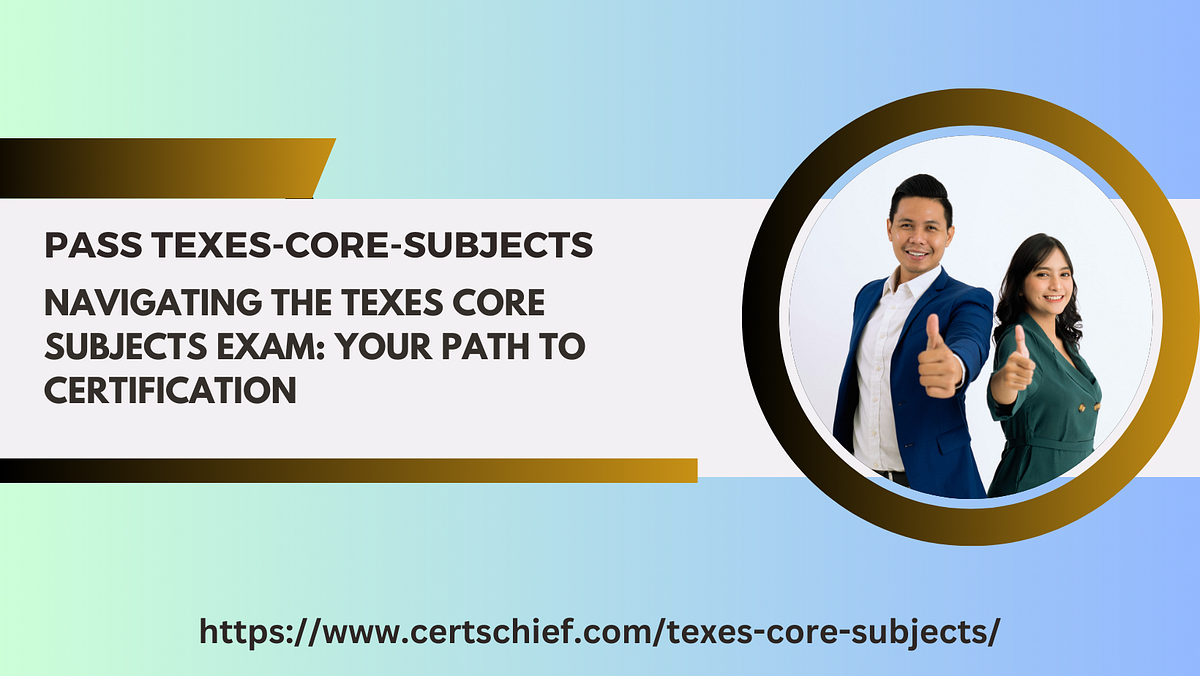 Navigating the TExES Core Subjects Exam: Your Path to Certification ...