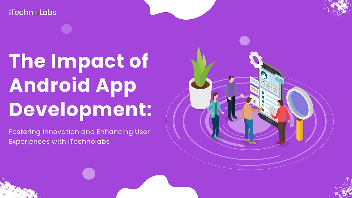 The Impact of Android App Development: Fostering Innovation and ...