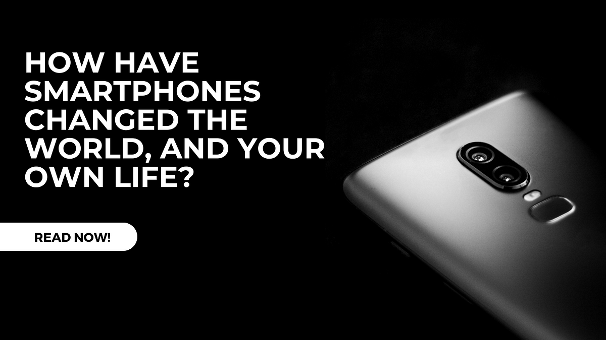 How Have Smartphones Changed the World, and Your Own Life? | by Pradeep ...