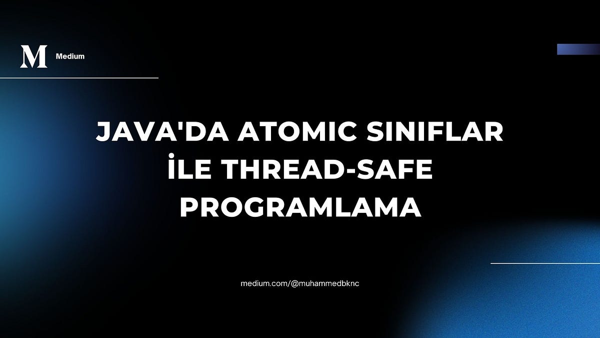 Java’da Atomic Sınıflar ve Kullanımları | by Muhammet Bakınç | Mar ...