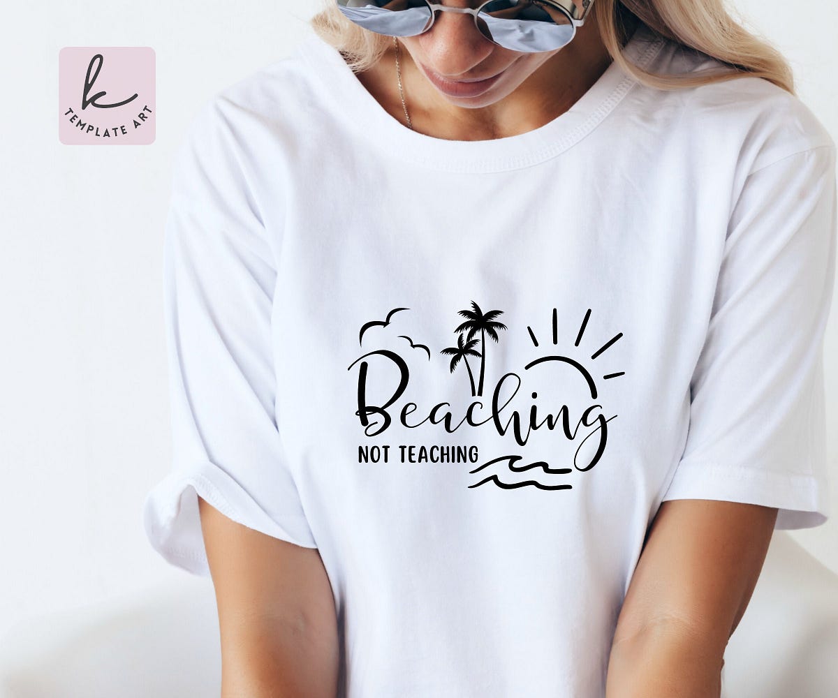 Beaching Not Teaching Shirt Svg File, End Of School Svg, School Out For ...