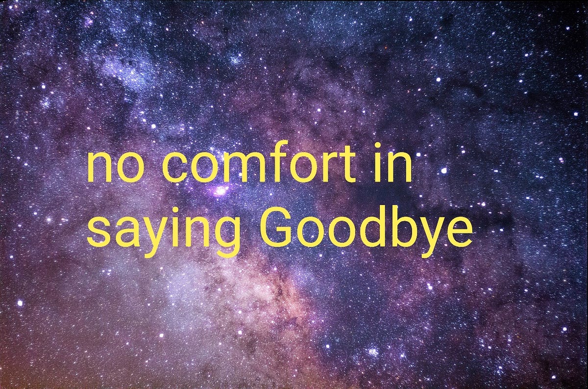 No Comfort in Saying Goodbye. No one knows the words to speak | by ...